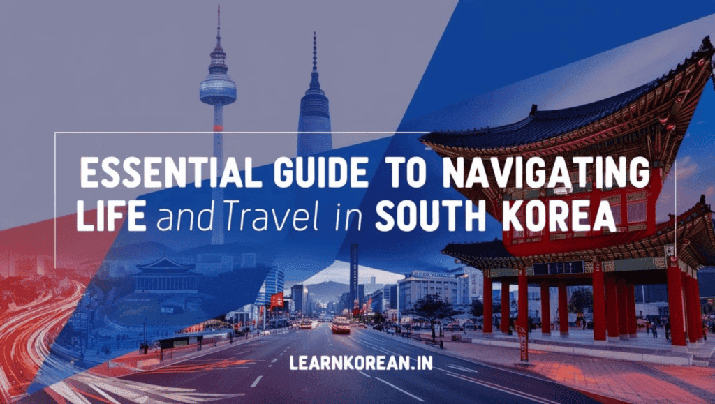 Essential Guide to Navigating Life and Travel in South Korea - LKI ...